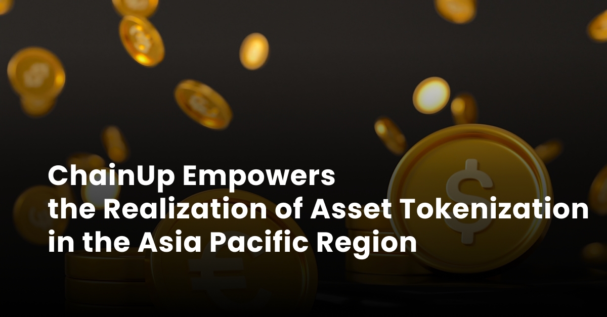 ChainUp Empowers the Realization of Asset Tokenization in the Asia Pacific Region